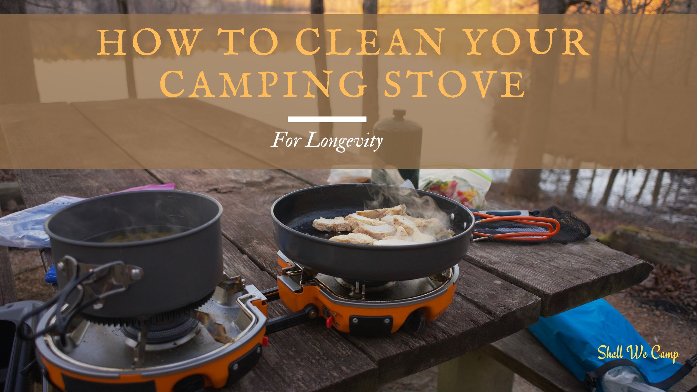 How to Clean and Maintain Your Camping Stove for Longevity - Shall We Camp